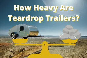 Teardrop Trailer: Just The Right Weight Or Too Heavy ...